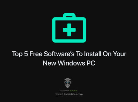 Top 5 Free Software’s To Install On Your New Windows PC – Tutorialslides